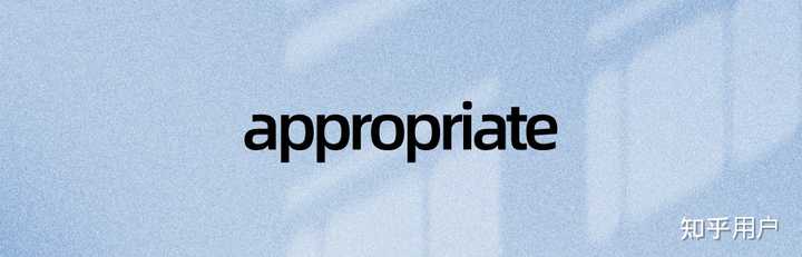 appropriate的动词意思是侵占，形容词是合适的，有啥关系？ - 知乎