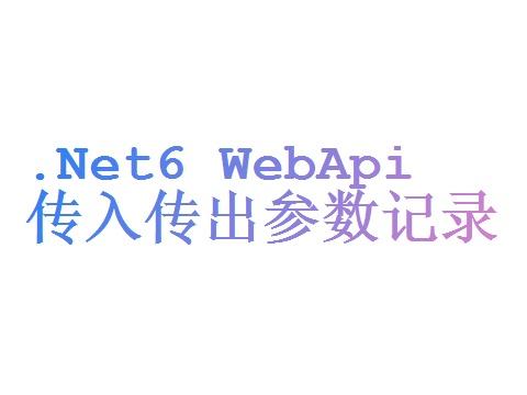 .Net6 WebApi传入传出参数记录 - 知乎