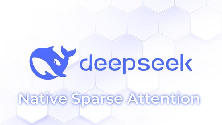 【LLM技术论文】《原生稀疏注意力（Native Sparse Attention, NSA）机制：硬件友好且支持原生训练的稀疏注意力》（全文 ...