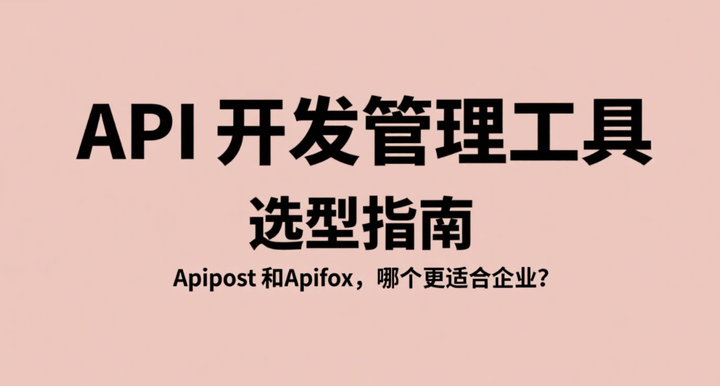 API 开发管理工具选型指南：Apipost 和Apifox，哪个更适合企业？ - 知乎