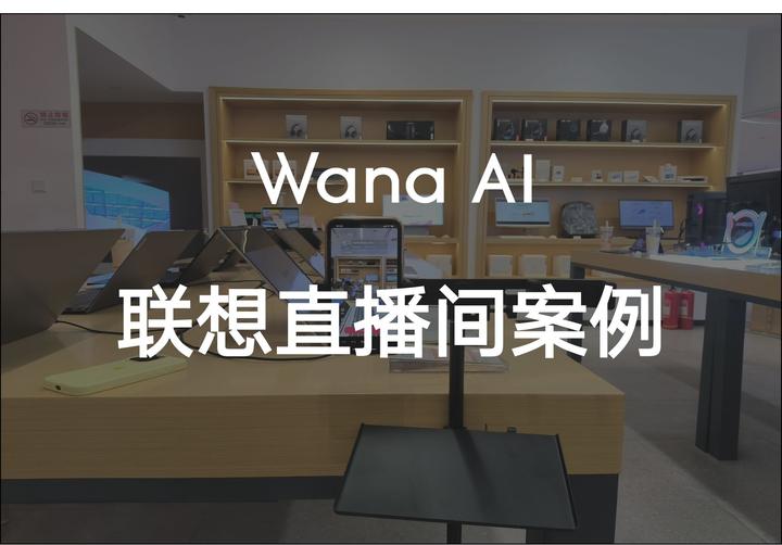 案例拆解｜Wana AI x 联想：直播间革新，AI助力销售新时代 - 知乎