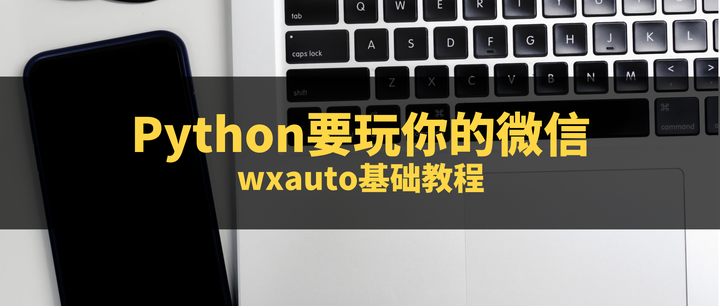 Python要玩你的微信——wxauto基础教程 知乎