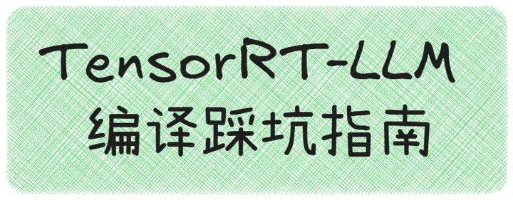 TensorRT-LLM 源码编译安装及踩坑指南 - 知乎