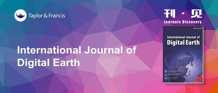 刊·见 | 一区Top！SCI期刊International Journal of Digital Earth，汇集数字地球权威研究 - 知乎