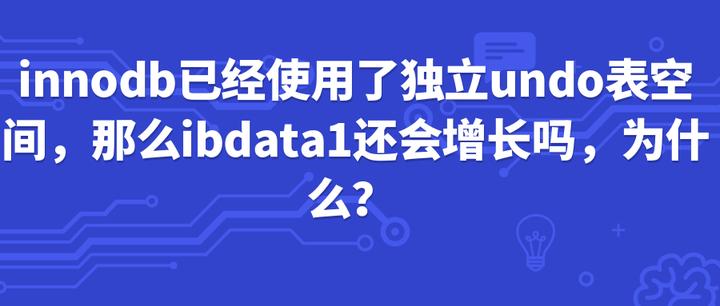 innodb已经使用了独立undo表空间，那么ibdata1还会增长吗，为什么？ - 知乎
