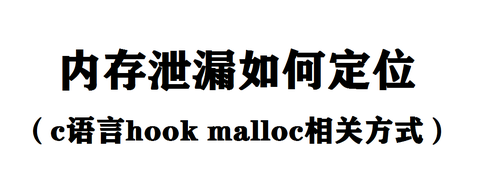 内存泄露定位手段（c语言hook malloc相关方式） - 知乎