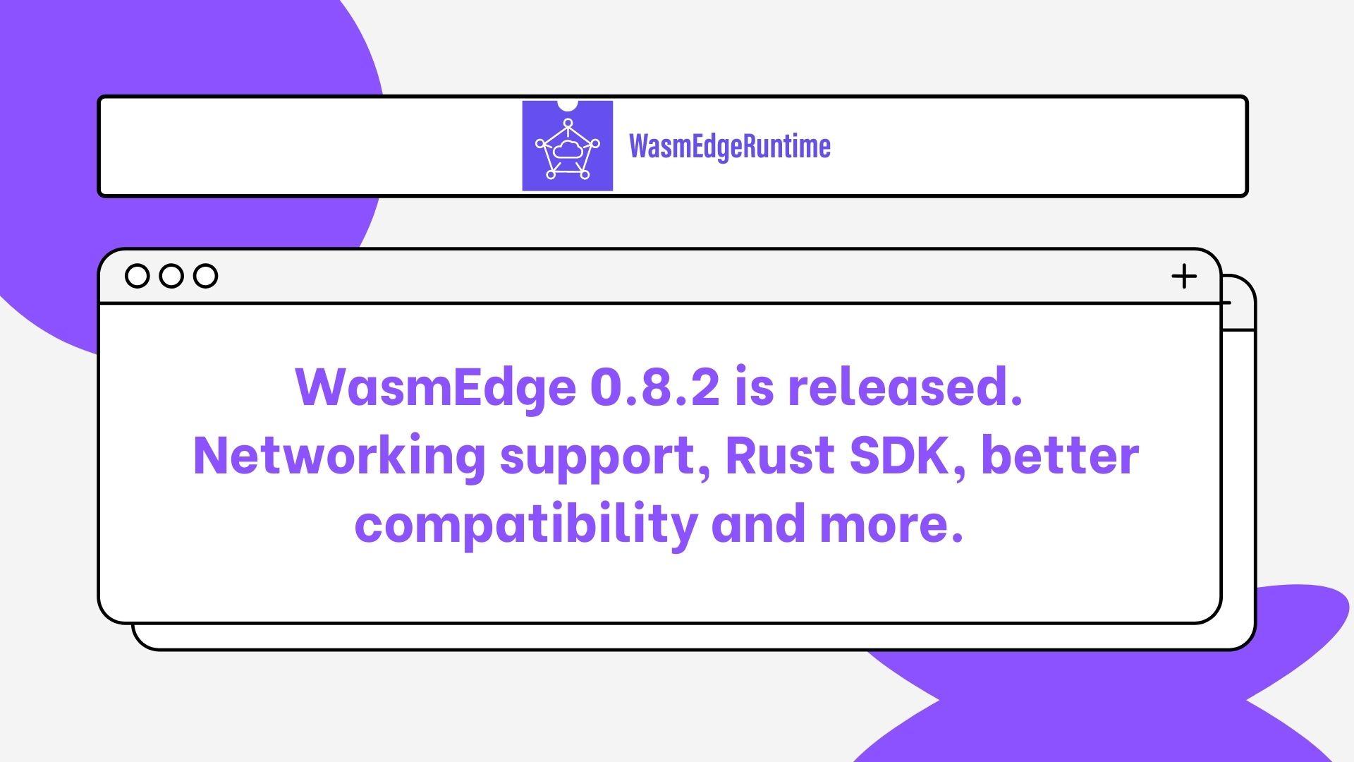 WasmEdge 0.8.2 发布，增加 Networking 支持、Rust SDK、兼容性优化 - 知乎