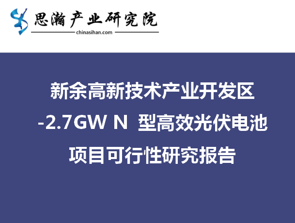 新余高新技术产业开发区-2.7GW N 型高效光伏电池项目可行性研究报告 - 知乎