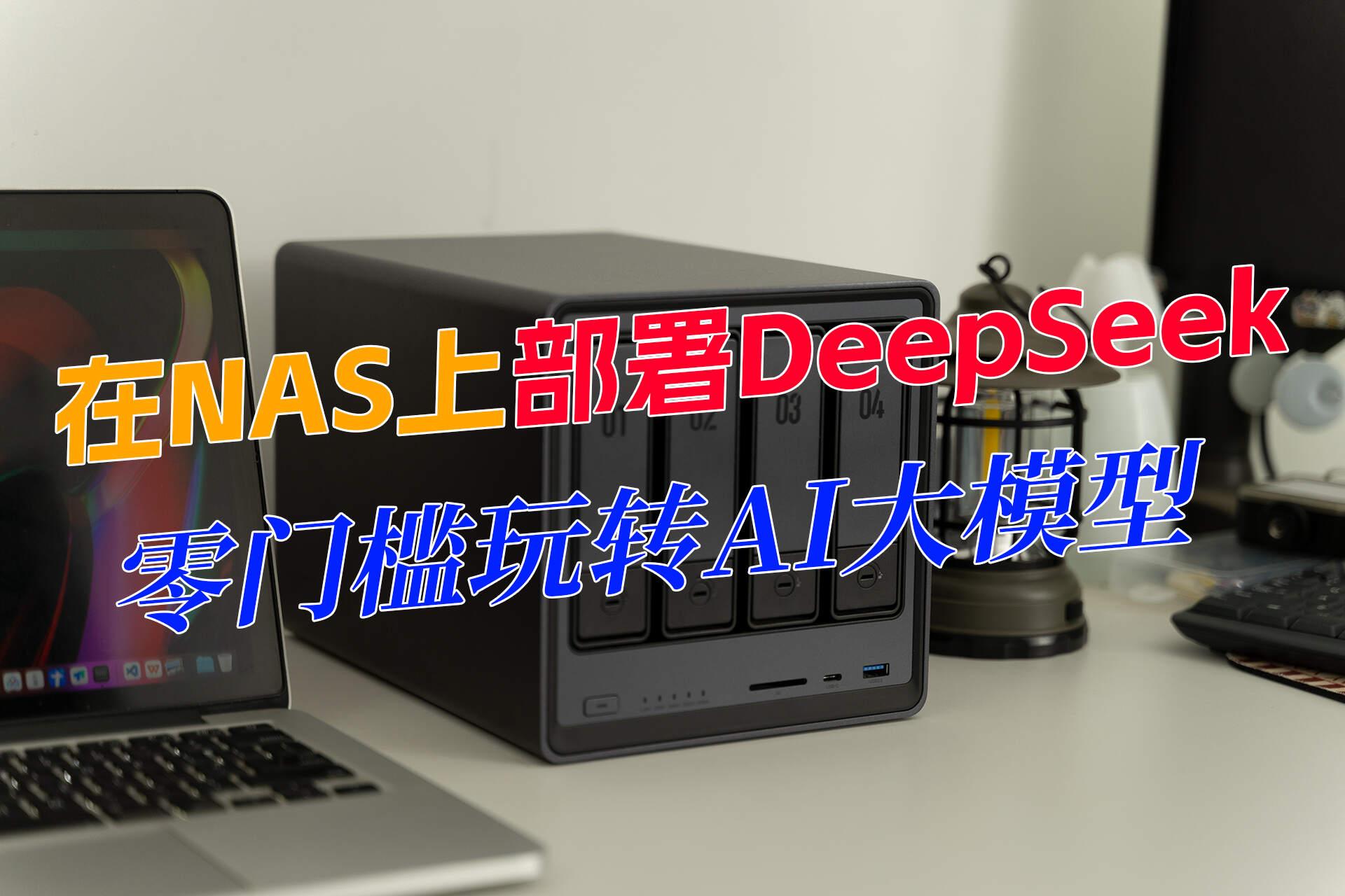 NAS部署DeepSeek大模型实战、释放NAS潜力！绿联NAS本地化AI教程 - 知乎