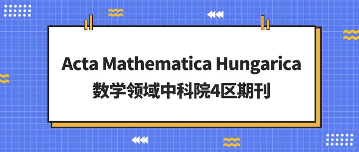 Acta Mathematica Hungarica数学领域中科院4区期刊 - 知乎