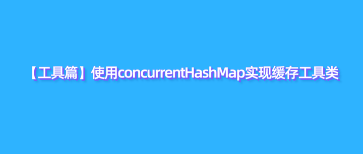 【工具篇】使用concurrenthashmap实现缓存工具类 知乎