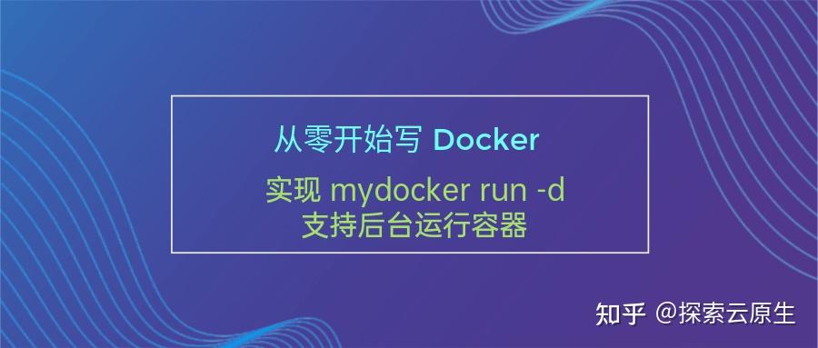 从零开始写 Docker(八)---实现 mydocker run -d 支持后台运行容器 - 知乎
