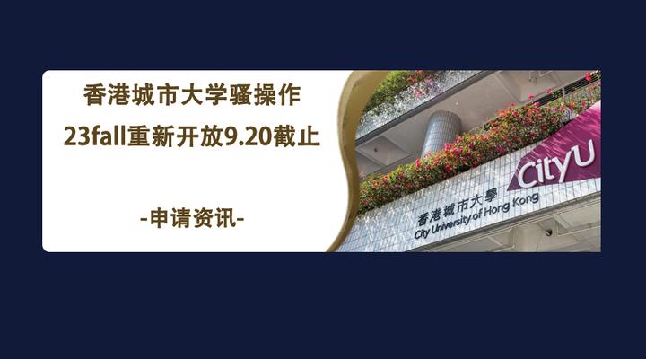 紧急通知|香港城市大学23fall又重新开放申请啦 - 知乎