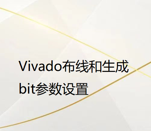 Vivado布线和生成bit参数设置 - 知乎