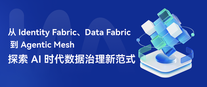 洞察｜从 Identity Fabric、Data Fabric 到 Agentic Mesh，探索 AI 时代数据治理新范式 - 知乎