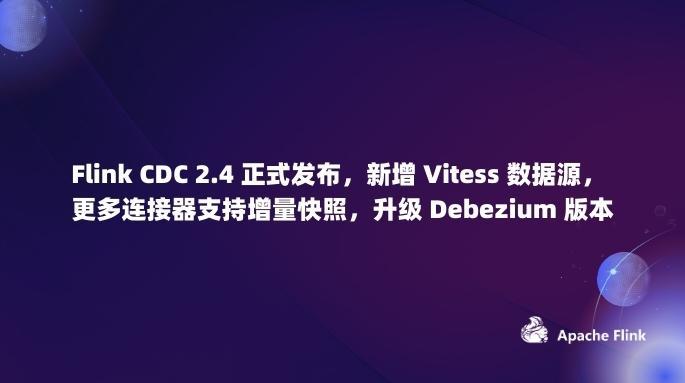 Flink CDC 2.4 正式发布，新增 Vitess 数据源，PostgreSQL 和 SQL Server CDC 连接器支持增量快照 ...