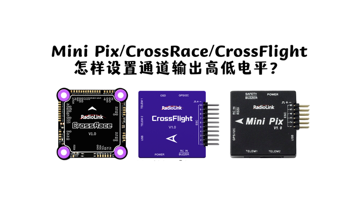 Mini Pix/CrossRace/CrossFlight怎样设置通道输出高低电平？ - 知乎
