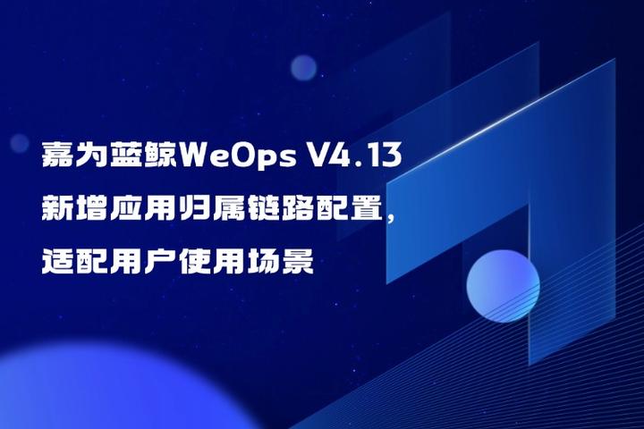 嘉为蓝鲸 WeOps V4.13上新 | 新增应用归属链路配置，适配用户使用场景 - 知乎