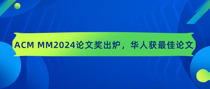 ACM MM2024论文奖出炉，华人获最佳论文！ - 知乎