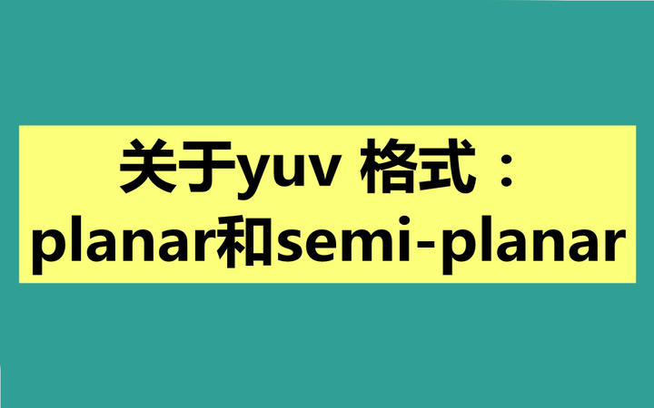 关于yuv 格式：planar和semi-planar格式 - 知乎