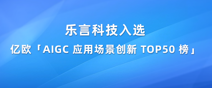 喜讯 | 乐言科技入选亿欧「AIGC 应用场景创新 TOP50 榜」 - 知乎