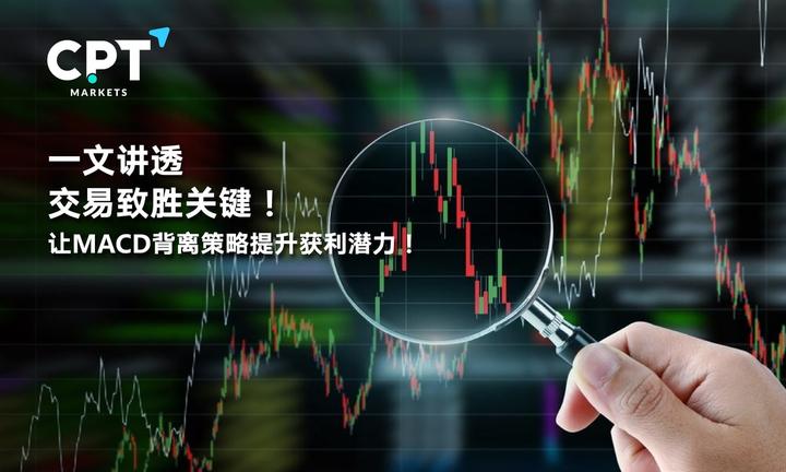 CPT Markets：一文讲透，交易致胜关键! 让MACD背离策略提升获利潜力! - 知乎