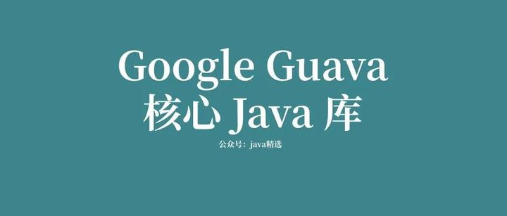 别再造轮子了，推荐使用 Google Guava 开源工具类库，真心强大！ - 知乎