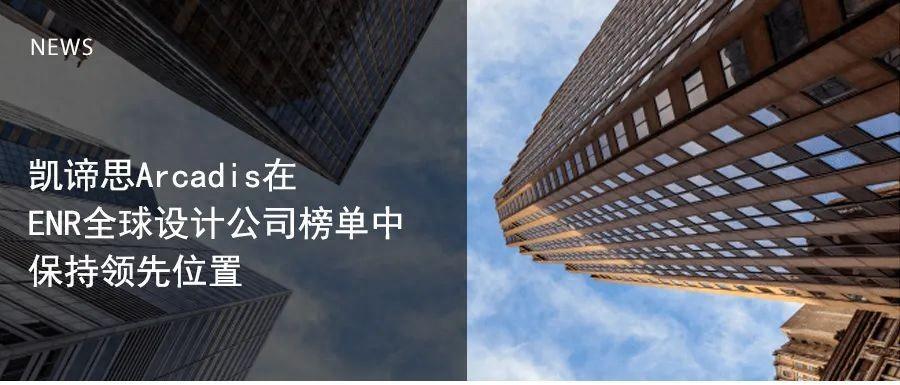 凯谛思Arcadis在ENR全球设计公司榜单中保持领先位置 - 知乎