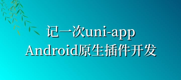 记一次uni-app Android原生插件开发 - 知乎