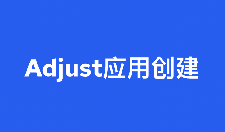 在Adjust后台创建应用-Adjust后台使用（二） - 知乎