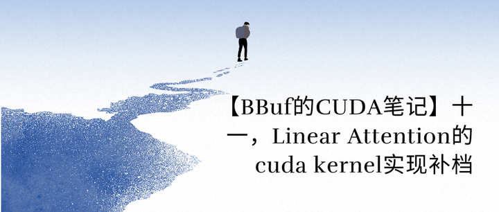 【BBuf的CUDA笔记】十一，Linear Attention的cuda kernel实现补档 - 知乎