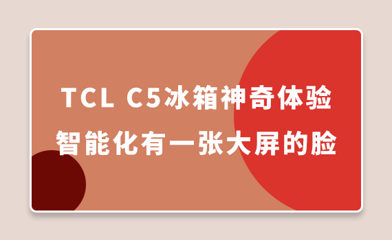 TCL C5冰箱神奇体验：智能化有一张大屏的脸 - 知乎