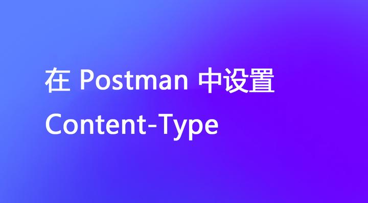 如何在 Postman 中设置 Content-Type？ - 知乎