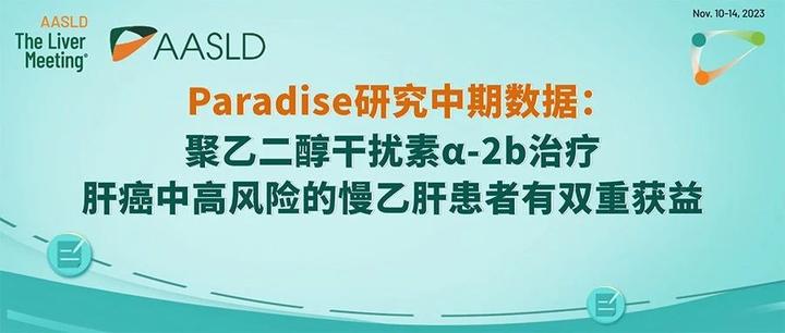 【AASLD2023速递】Paradise研究中期数据：聚乙二醇干扰素α-2b治疗肝癌中高风险的慢乙肝患者有双重获益 - 知乎