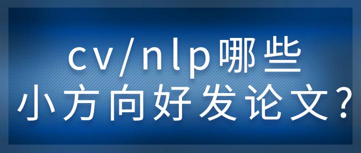 cv/nlp哪些小方向好发论文? - 知乎