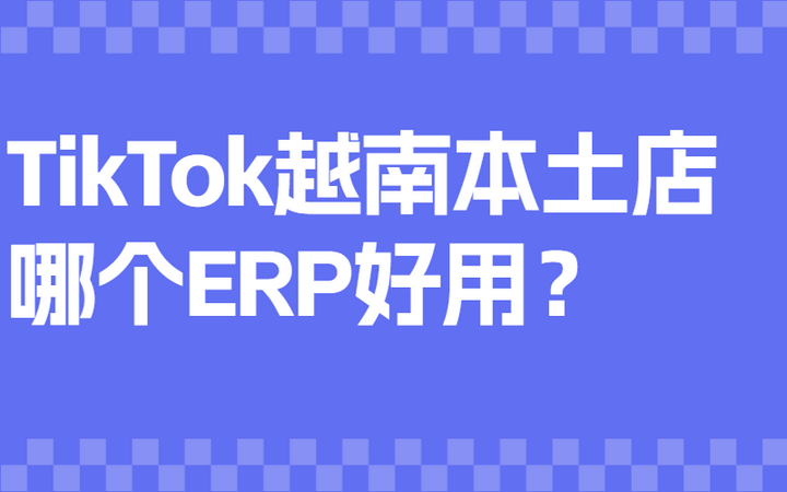 TikTok越南本土店哪个免费ERP好？TK越南本土ERP工具软件哪个好用？ - 知乎