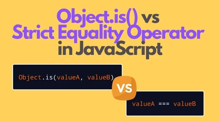 Javascript中的object Is（）与严格相等运算符应该如何使用？ 知乎
