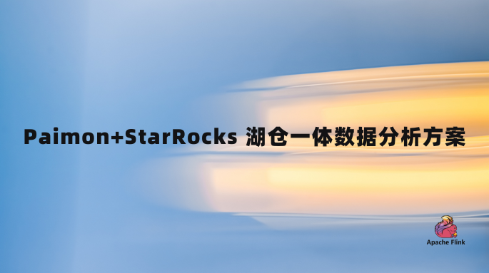 Paimon+StarRocks 湖仓一体数据分析方案 - 知乎