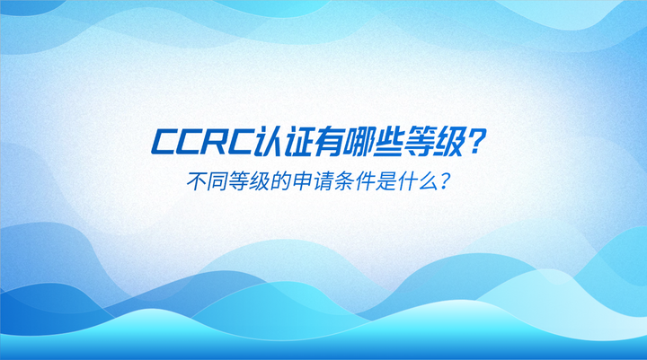 CCRC认证有哪些等级？不同等级的申请条件是什么？ - 知乎