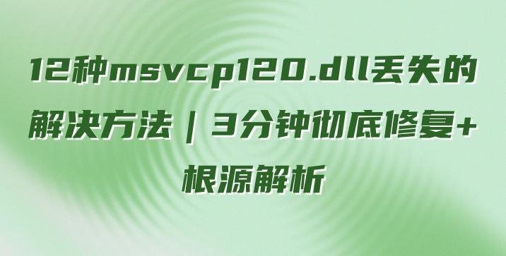 12种msvcp120.dll丢失的解决方法｜3分钟彻底修复+根源解析 - 知乎